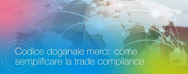 Codice doganale merci: come semplificare la trade compliance